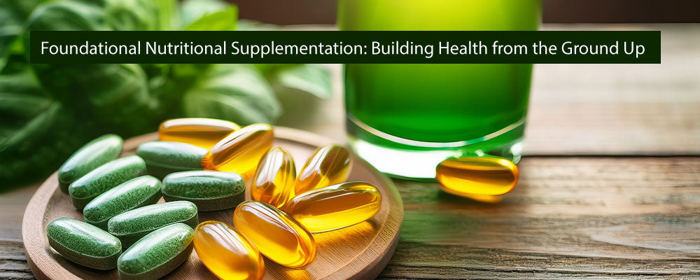 Foundational Nutritional Supplementation: Building Health – Natural ...